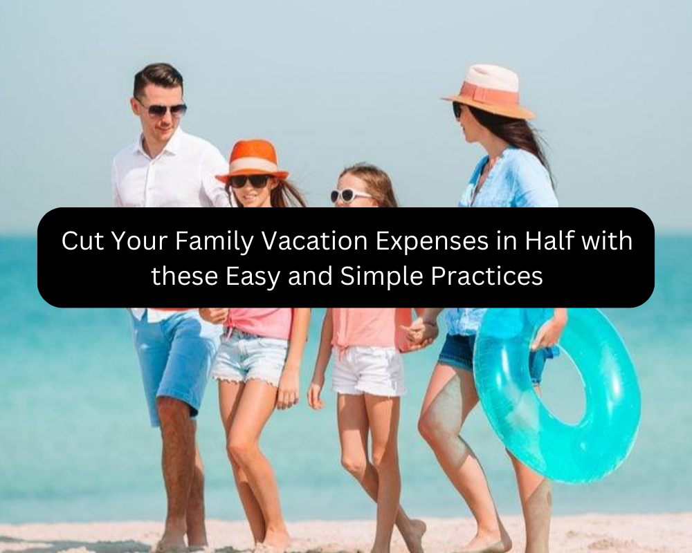 Cut Your Family Vacation Expenses in Half with these Easy and Simple ...